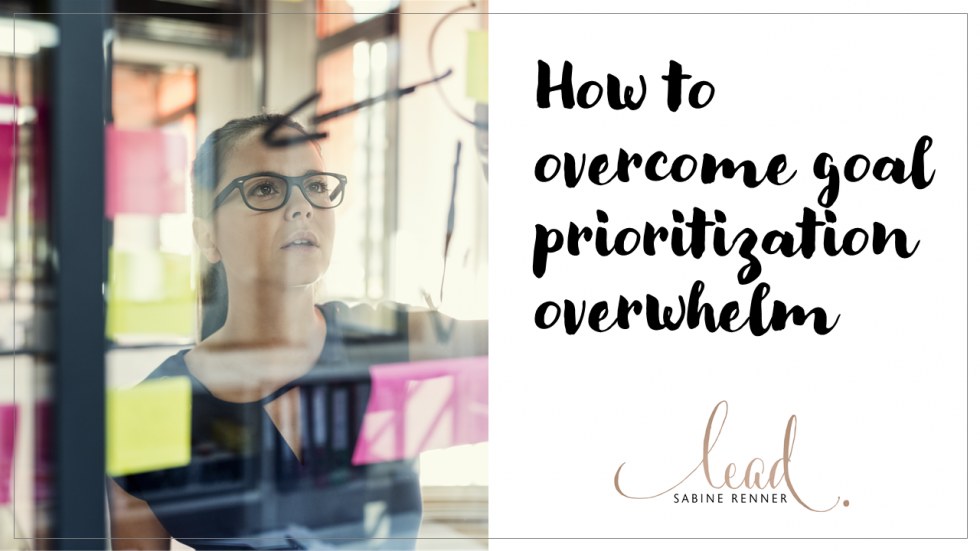 HOW TO OVERCOME GOAL PRIORITIZATION OVERWHELM | Sabine Renner